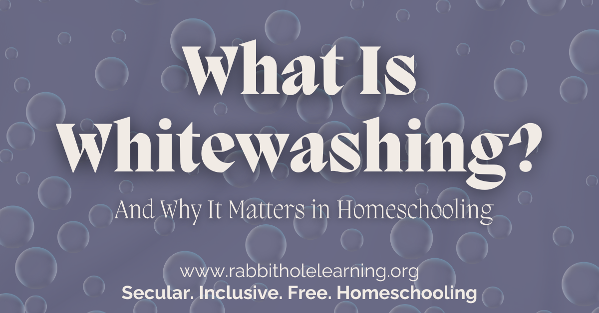 What Is Whitewashing? (And Why It Matters in Homeschooling) – Rabbit ...